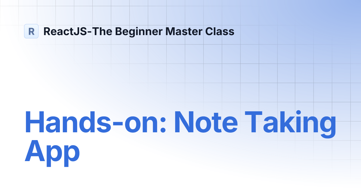 Hands-on: Note Taking App | ReactJS-The Beginner Master Class