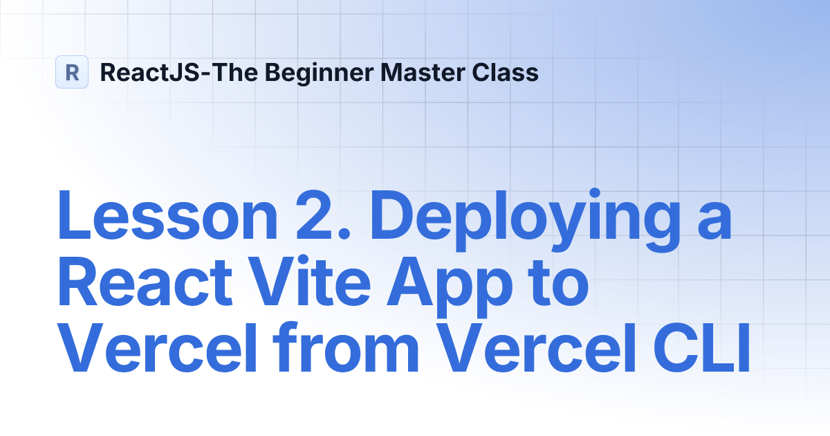 Lesson 2. Deploying a React Vite App to Vercel from Vercel CLI | ReactJS-The Beginner Master Class