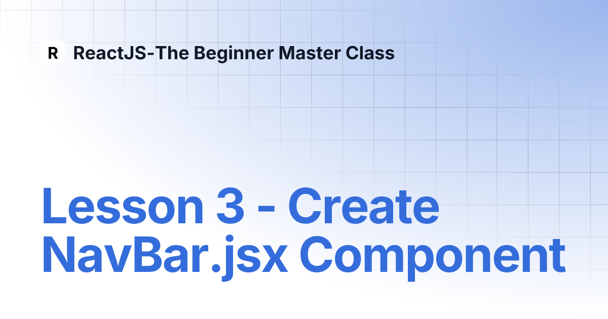 Lesson 3 - Create NavBar.jsx Component | ReactJS-The Beginner Master Class Lesson 3 - Create NavBar.jsx Component | ReactJS-The Beginner Master Class